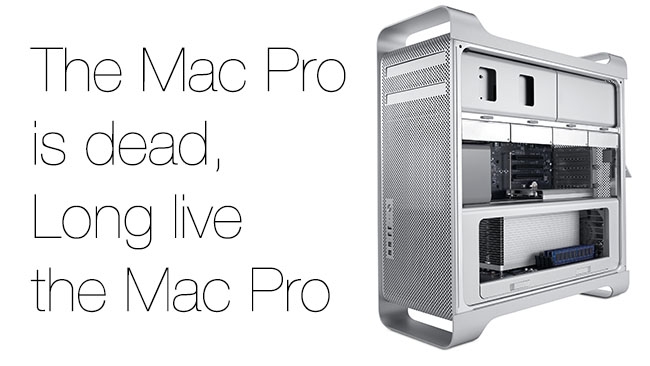 The Mac Pro is dead, long live the Mac Pro